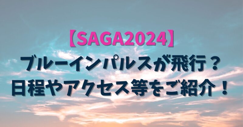 【SAGA2024】ブルーインパルスが飛行？日程やアクセス等をご紹介！ | アラフィフママの日々の暮らし